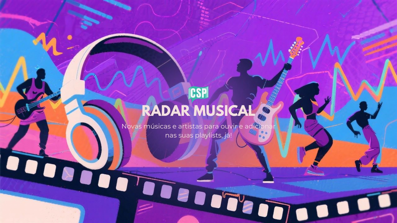 Radar Musical CSP: Novas músicas para adicionar em suas playlists